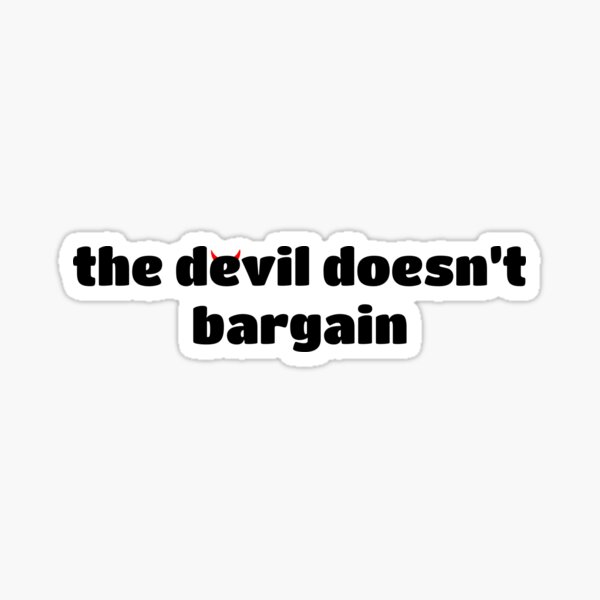 "The Devil Doesn’t Bargain " Sticker by hakunamatata72 | Redbubble