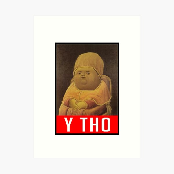 "y tho meme" Art Print for Sale by FlyGraphics | Redbubble