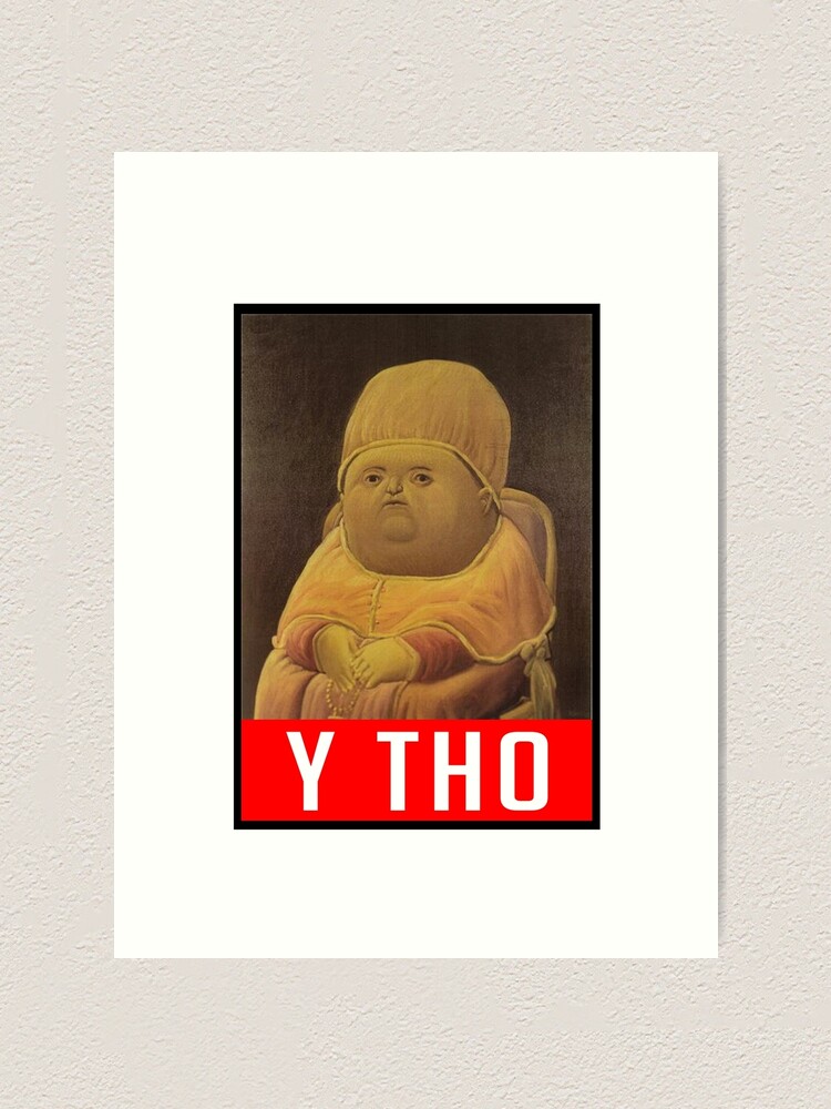 "y tho meme" Art Print for Sale by FlyGraphics | Redbubble