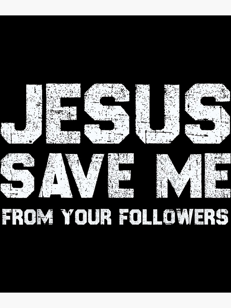 "Jesus Save Me - From Your Followers " Poster for Sale by duffyiue ...