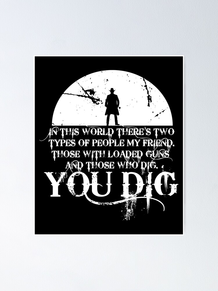 "The Good The Bad And The Ugly You Dig" Poster for Sale by ...