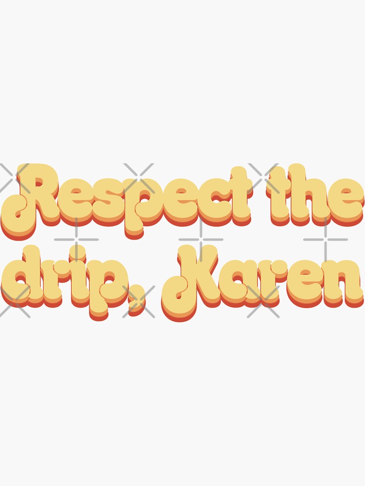 "Respect the Drip, Karen Original Meme Quote " Sticker by surrile ...