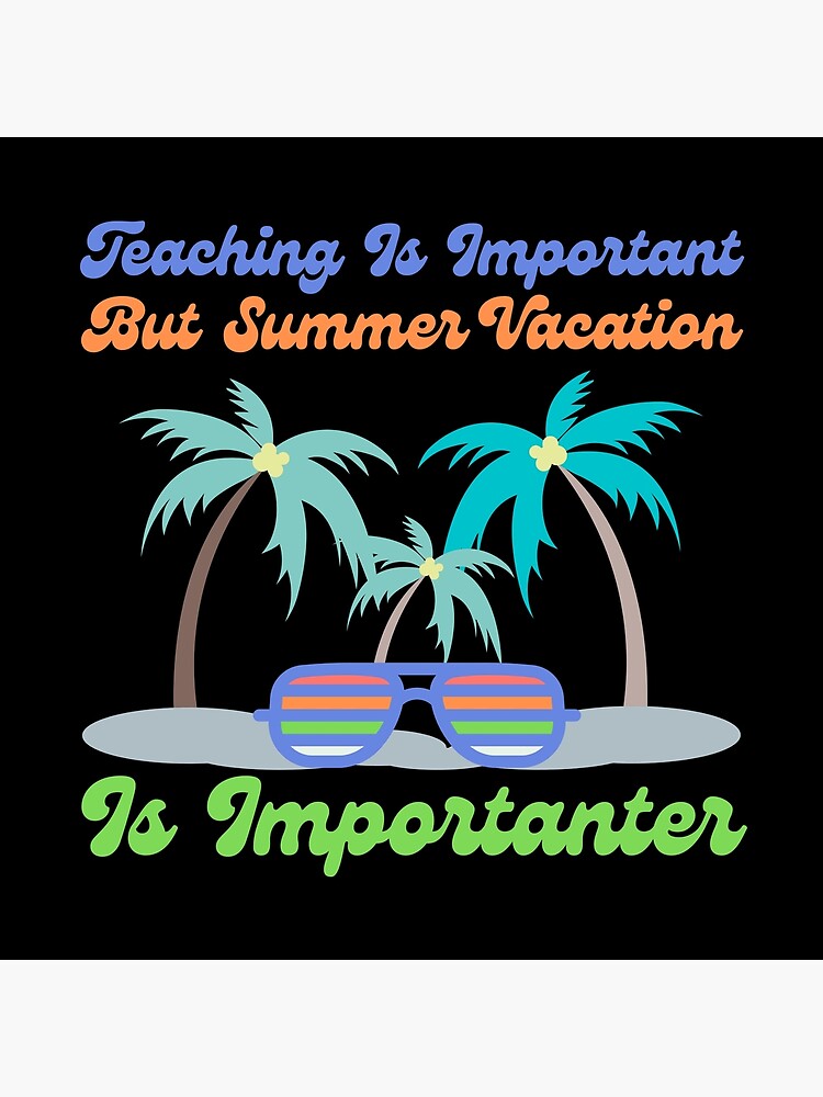 "Teaching Is Important But Summer Vacation Is Importanter" Poster for ...