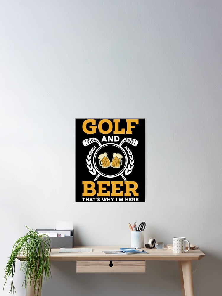 "Golf And Beer That Why Im Here - Funny Golf Saying" Poster for Sale by ...