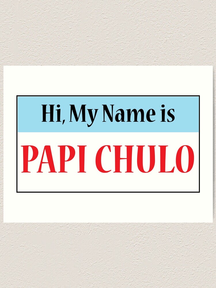 "Hi my name is Papi chulo" Art Print by estudio3e | Redbubble