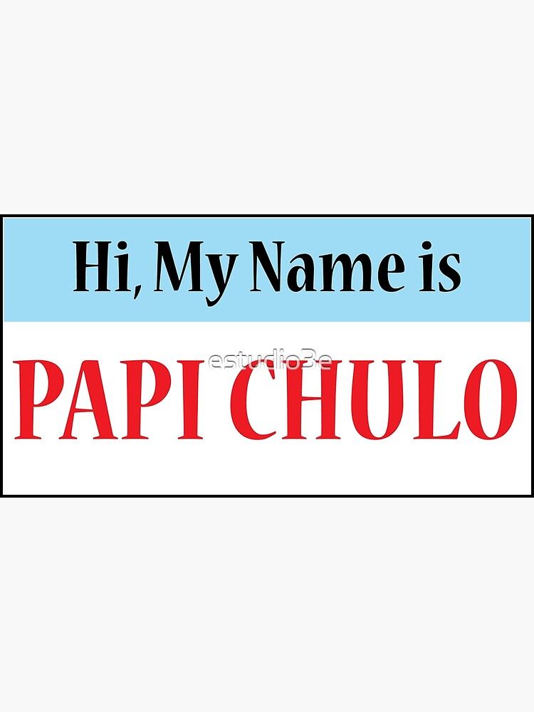 "Hi my name is Papi chulo" Art Print by estudio3e | Redbubble