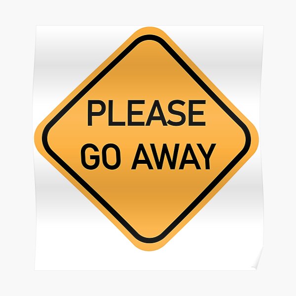 "PLEASE GO AWAY Funny Warning Sign" Poster for Sale by DeliveryGeorge ...