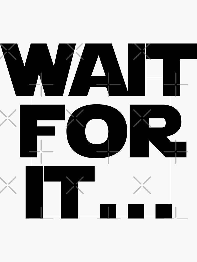 "WAIT FOR IT..." Sticker for Sale by MadEDesigns | Redbubble