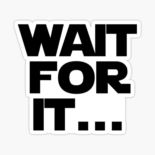 "WAIT FOR IT..." Sticker for Sale by MadEDesigns | Redbubble