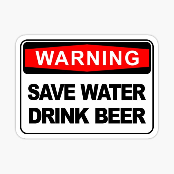 "SAVE WATER, DRINK BEER, FRIDGE WARNING SIGN STICKER" Sticker by Alma ...