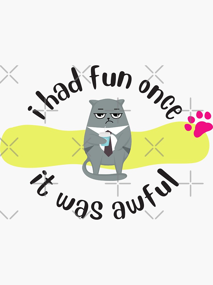 "I had fun once, it was awful!- Funny Cat Dad Meme" Sticker for Sale by ...
