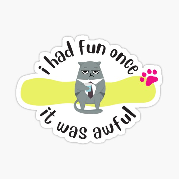 "I had fun once, it was awful!- Funny Cat Dad Meme" Sticker for Sale by ...