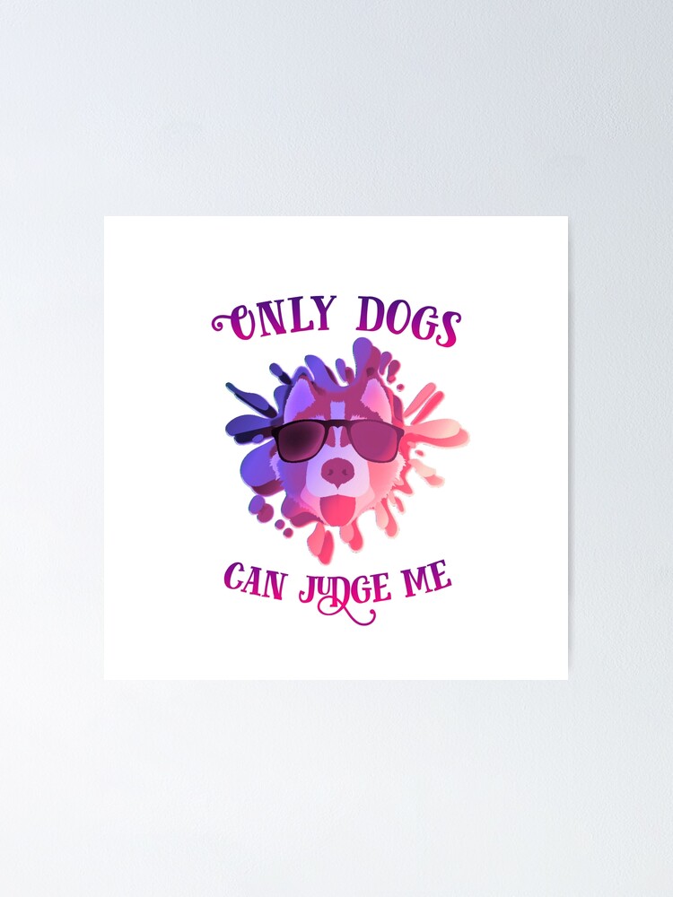 "Only dogs can judge me" Poster for Sale by Vlaki | Redbubble
