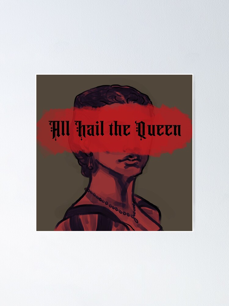 "All Hail the Queen" Poster for Sale by WysteriaCampion | Redbubble