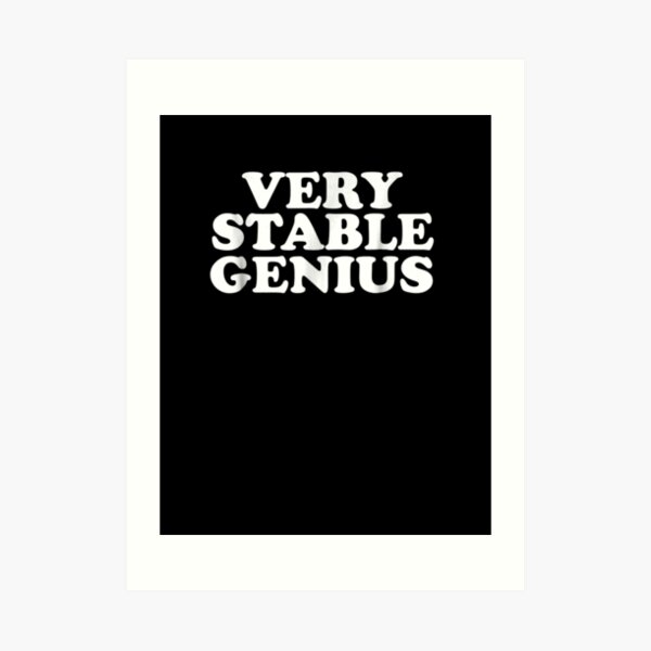 "Very Stable Genius Great Political Quote" Art Print for Sale by ...