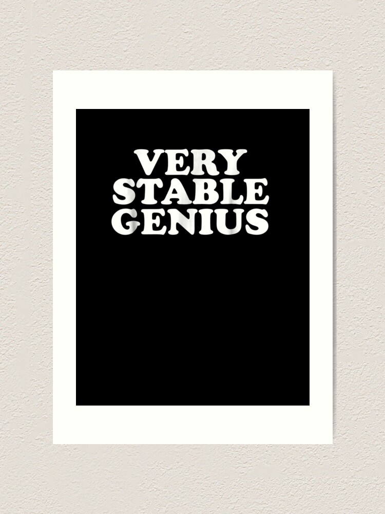 "Very Stable Genius Great Political Quote" Art Print for Sale by ...