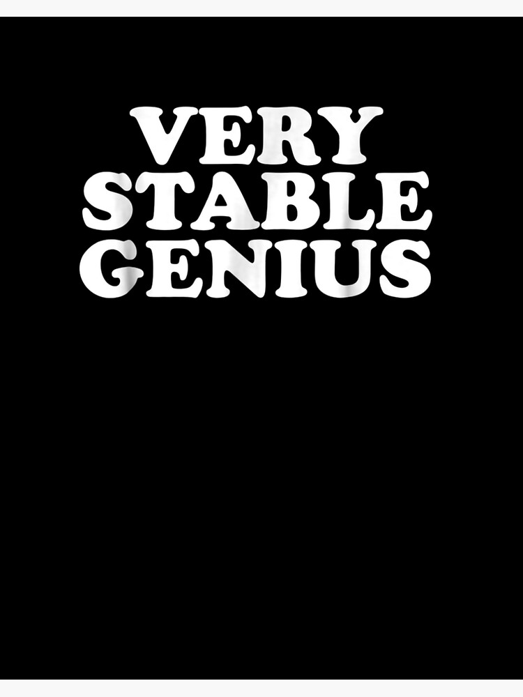 "Very Stable Genius Great Political Quote" Poster for Sale by ...