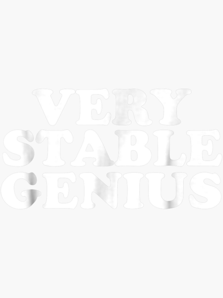 "Very Stable Genius Great Political Quote" Sticker for Sale by ...