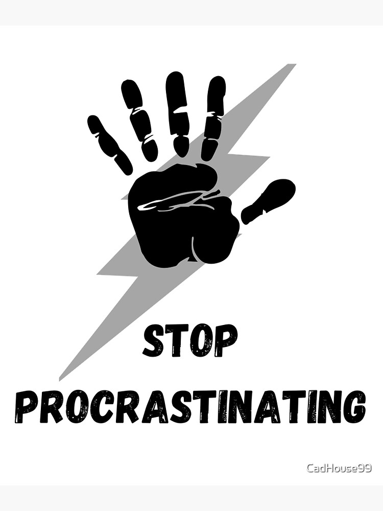 "Stop Procrastinating" Poster for Sale by CadHouse99 | Redbubble