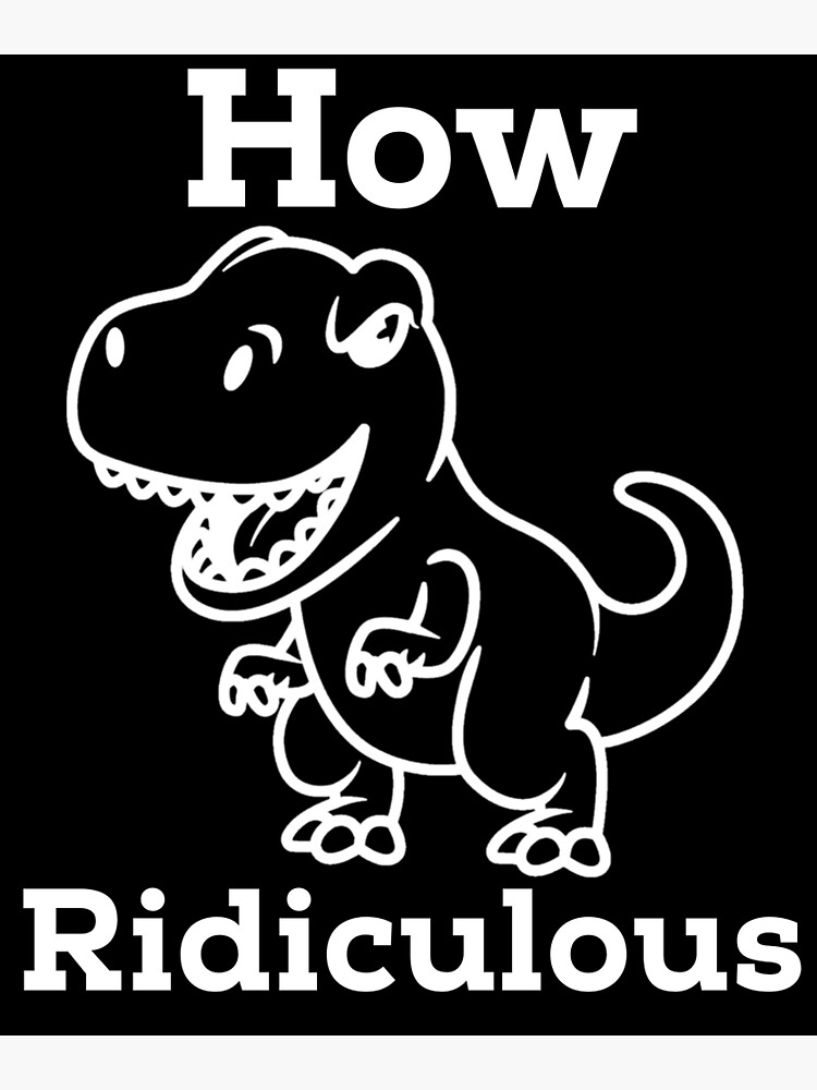 "How ridiculous" Poster for Sale by Highschooldue | Redbubble