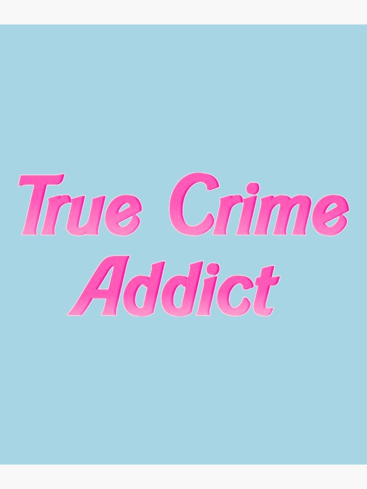 "True Crime Addict true" Poster for Sale by SimardShopSS | Redbubble