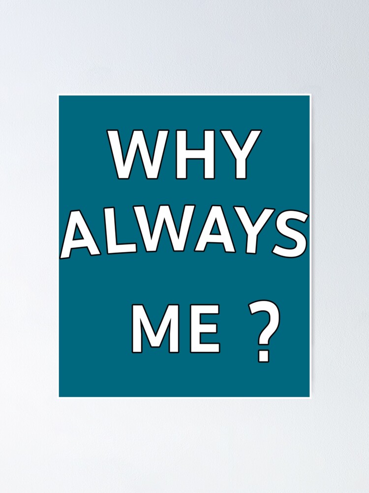 "Why Always Me " Poster for Sale by FANATIKzones | Redbubble