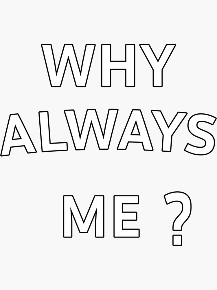 "Why Always Me " Sticker for Sale by FANATIKzones | Redbubble