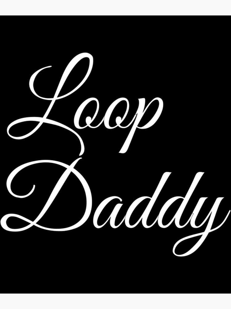 "Loop daddy " Poster for Sale by aydreamn | Redbubble