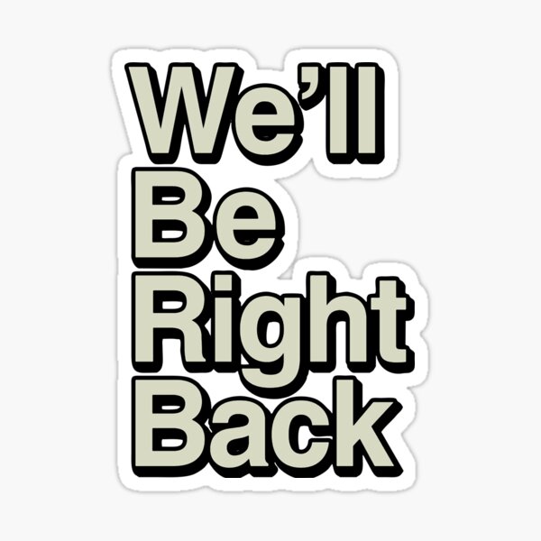 "We'll Be Right Back" Sticker for Sale by Ayasatorouy | Redbubble