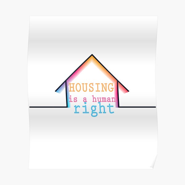 "Housing Is A Human Right,Homelessness,Human Rights" Poster for Sale by ...