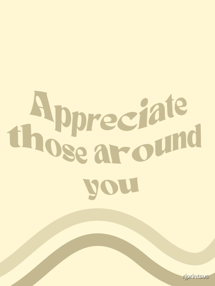 "Appreciate Those Around You Print" Sticker for Sale by rjprintsus ...