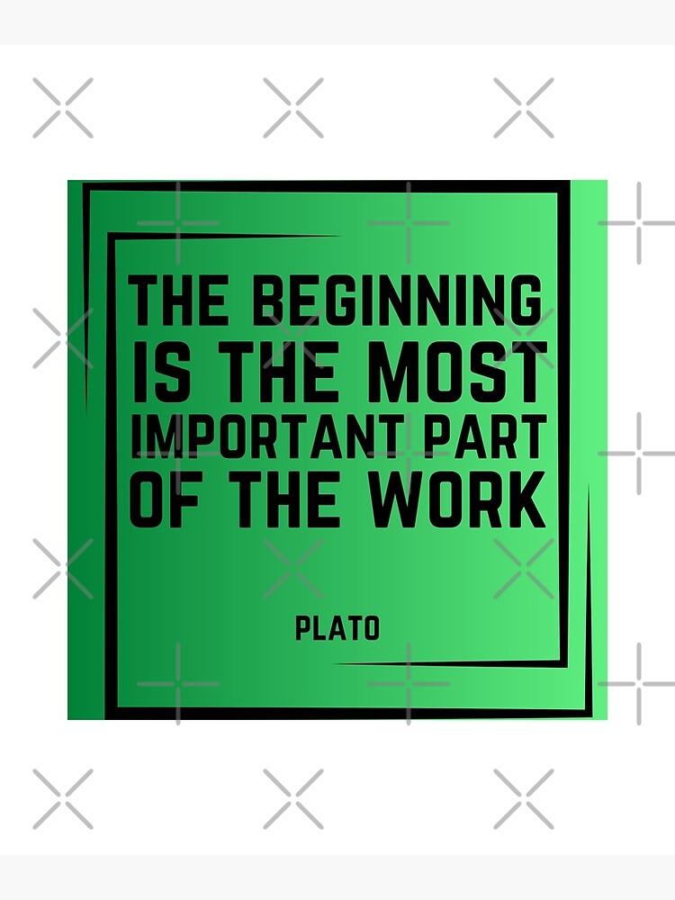 The Beginning Is The Most Important Part Of The Work Poster For Sale the-beginning-is-the-most-important-part-of-the-work-poster-for-sale