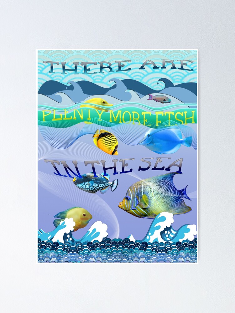 "There are plenty more fish in the sea" Poster for Sale by ...