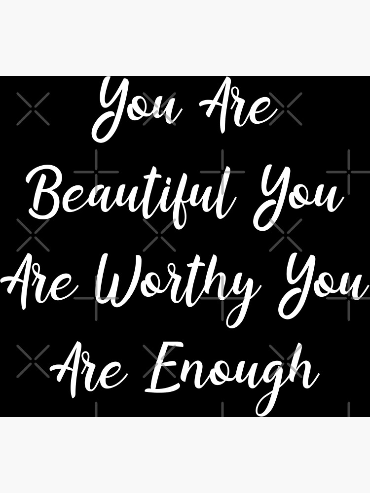 You Are Beautiful You Are Worthy You Are Enough Poster For Sale By Teestinybubbles Redbubble