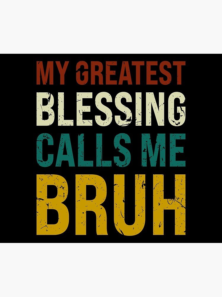 "My Greatest Blessing Calls Me Bruh Rough Layout" Poster for Sale by ...