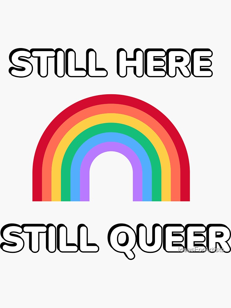 " STILL HERE STILL QUEER rainbow LGBTQIA pride " Sticker by ...