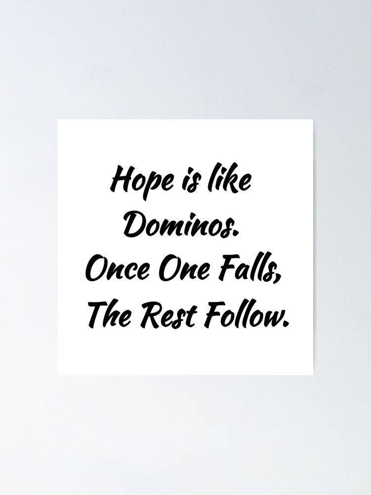 "Hope Is like Dominos. Once One Falls, The Rest Follow Quote " Poster ...