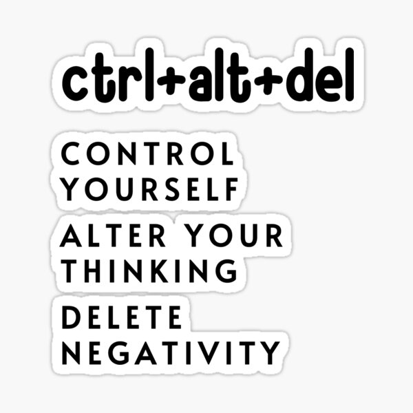 "ctrl+alt+del - CONTROL YOURSELF - ALTER YOUR THINKING - DELETE ...