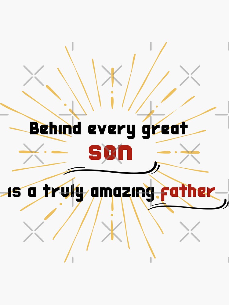 " Behind every great son is a truly amazing father" Sticker for Sale by ...