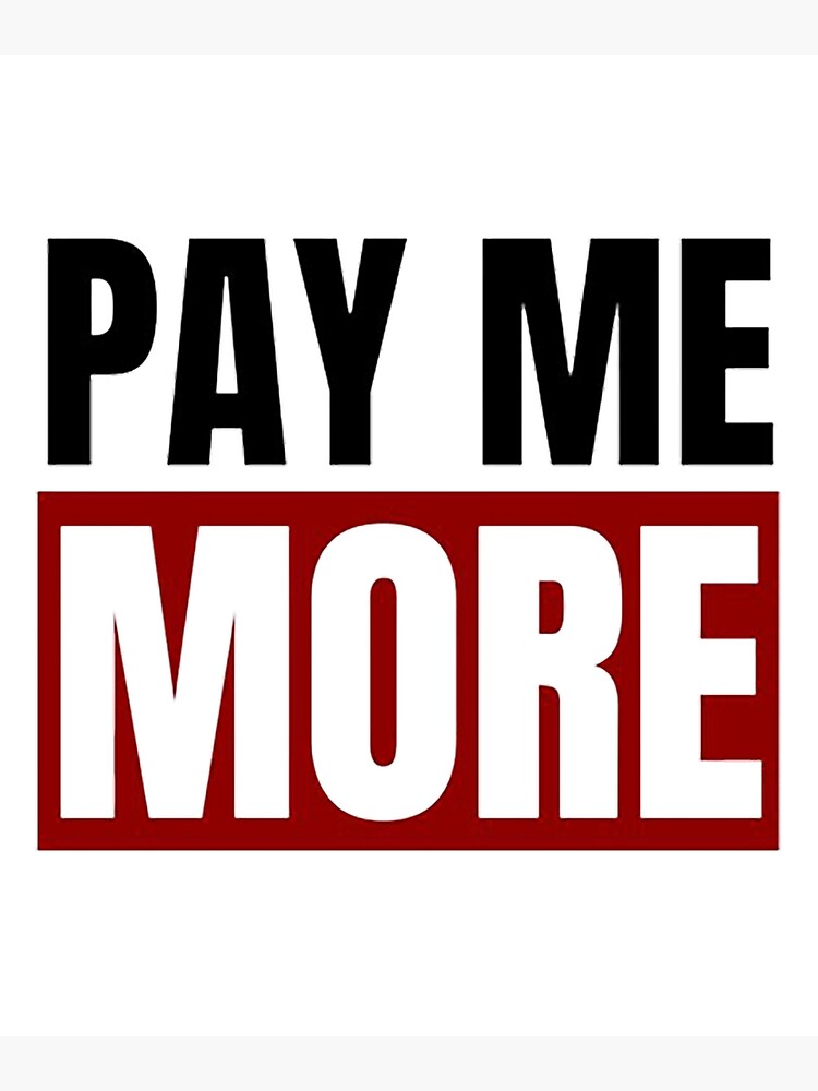 "Pay me more" Poster for Sale by EmiDesignUS | Redbubble