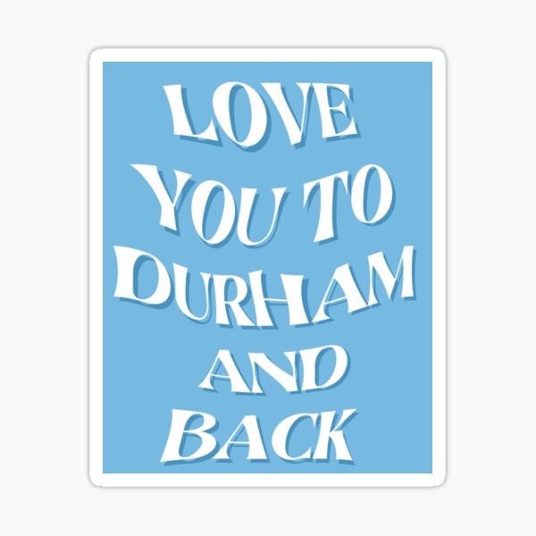 "Love you to Durham and Back" Sticker for Sale by rjprintsus | Redbubble