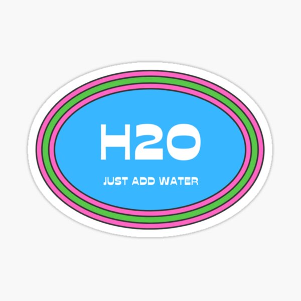 "H20 Just Add Water " Sticker for Sale by MorganFrancis1 | Redbubble