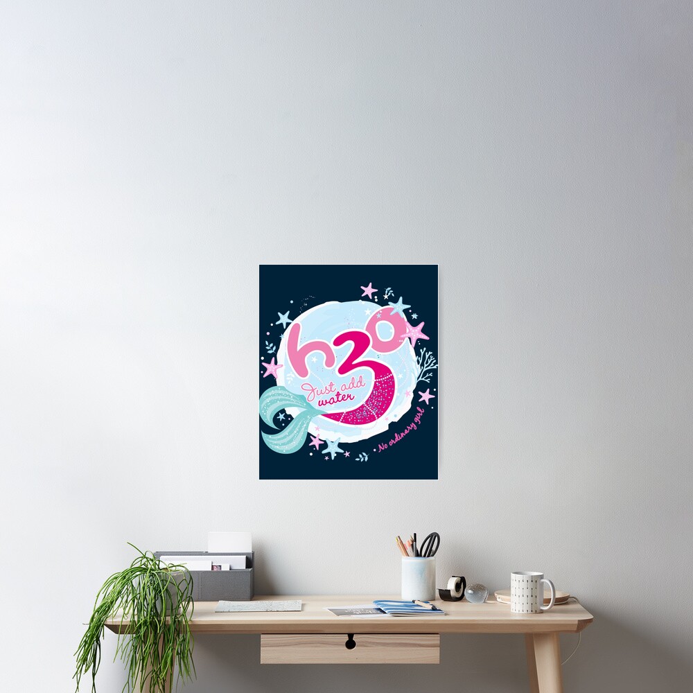 "H2O Just Add Water " Poster for Sale by MorganFrancis1 | Redbubble