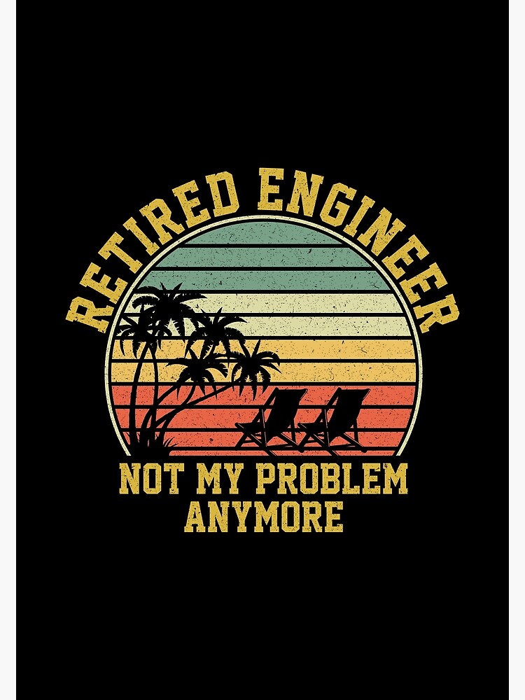 "Retired Engineer Not My Problem Anymore: Funny Retirement Gift ...