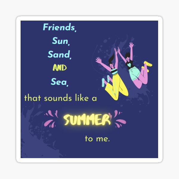 "Friends, sun, sand, and sea, that sounds like summer to me." Sticker ...