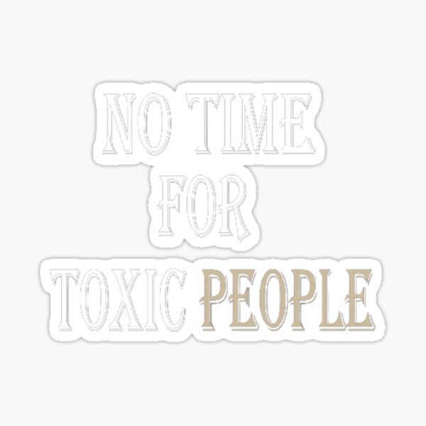 "No Time For Toxic people" Sticker for Sale by LeoShop30 | Redbubble