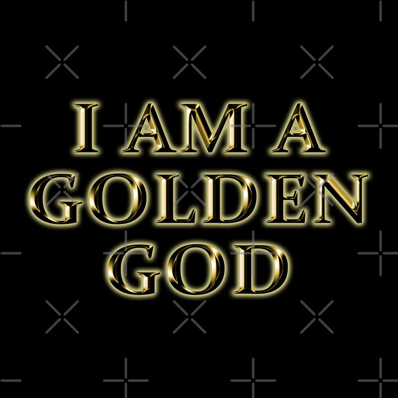 "I AM A GOLDEN GOD" by PKHalford | Redbubble