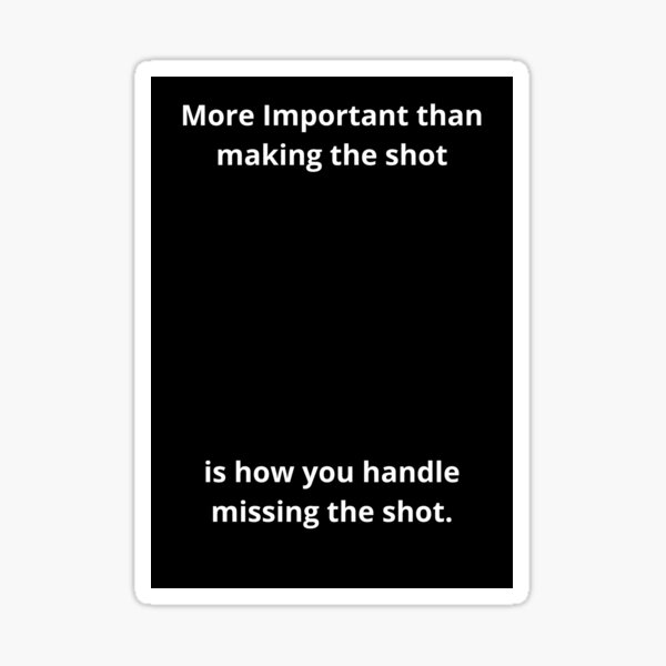 "More important than making the shot is how you handle missing the shot ...