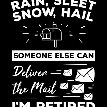 "Rain Sleet Snow Hail Someone Else Can Deliver The Mail I'm Retired: Funny Mailman Retirement ...