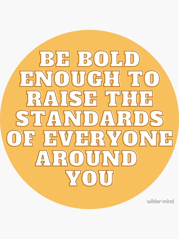 "Be bold enough to raise the standards of everyone around you" Sticker ...